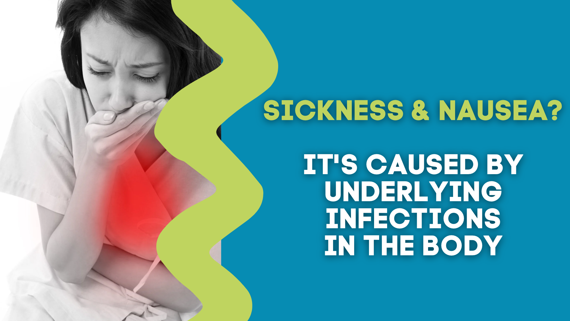 SICKNESS AND NAUSEA? IT'S CAUSED BY UNDERLYING INFECTIONS IN THE BODY ...